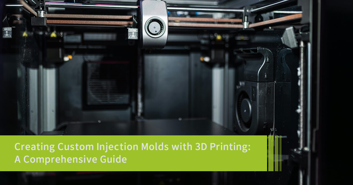 Creating Custom Injection Molds with 3D Printing: A Comprehensive Guide
